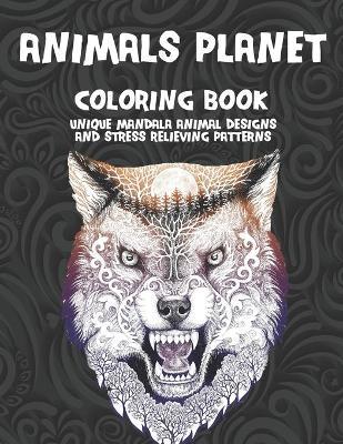 Animals Planet - Coloring Book - Unique Mandala Animal Designs and Stress Relieving Patterns ...