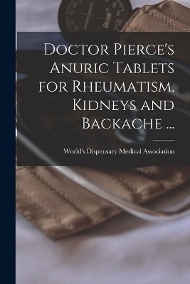 Doctor Pierce's Anuric Tablets for Rheumatism, Kidneys and Backache ...