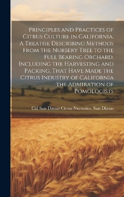 Principles and Practices of Citrus Culture in California. A Treatise ...