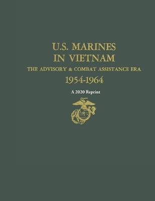 U.S. Marines in Vietnam the Advisory & Combat Assistance Era 1954-1964 ...