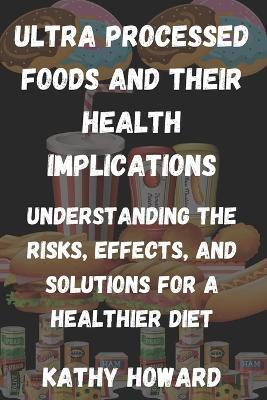 Ultra Processed Foods And Their Health Implications | Kathy Howard Book ...