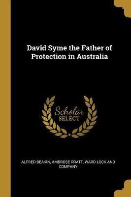 David Syme the Father of Protection in Australia | Alfred Deakin Book ...