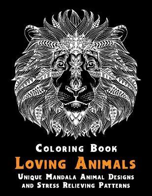 Loving Animals - Coloring Book - Unique Mandala Animal Designs and Stress Relieving Patterns ...