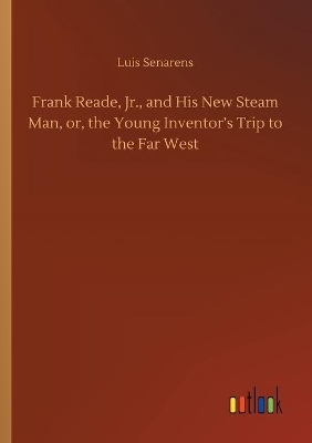 Frank Reade, Jr., and His New Steam Man, or, the Young Inventor's Trip ...