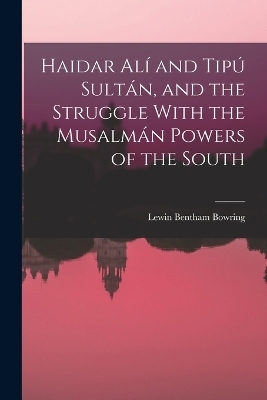 Haidar Alí and Tipú Sultán, and the Struggle With the Musalmán Powers ...