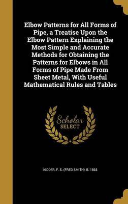 Elbow Patterns for All Forms of Pipe, a Treatise Upon the Elbow Pattern ...