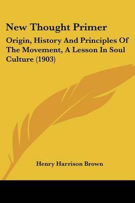 New Thought Primer: Origin, History and Principles of the Movement, a ...