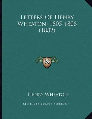 Letters of Henry Wheaton, 1805-1806 (1882) | Henry Wheaton Book | In ...
