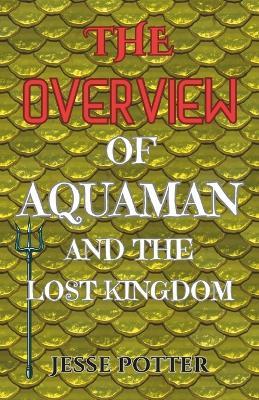The Overview of Aquaman and the Lost Kingdom | Jesse Potter Book | In ...