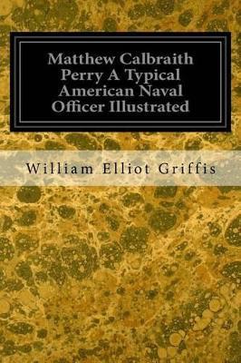 Matthew Calbraith Perry A Typical American Naval Officer Illustrated ...