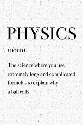 Physics the Science Where You Use Extremely Long and Complicated ...